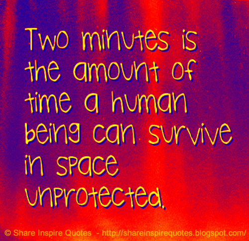Two minutes is the amount of time a human being can survive in space ...
