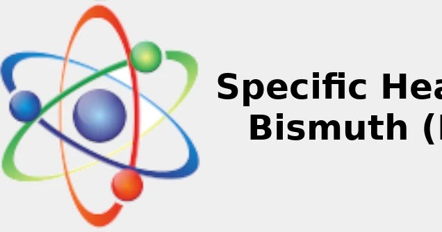 Specific Heat of Bismuth (Bi) + Sources, Uses, Origin ... 2022