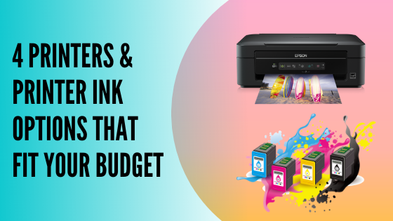 4 Printers & Printer Ink Options That Fit Your Budget