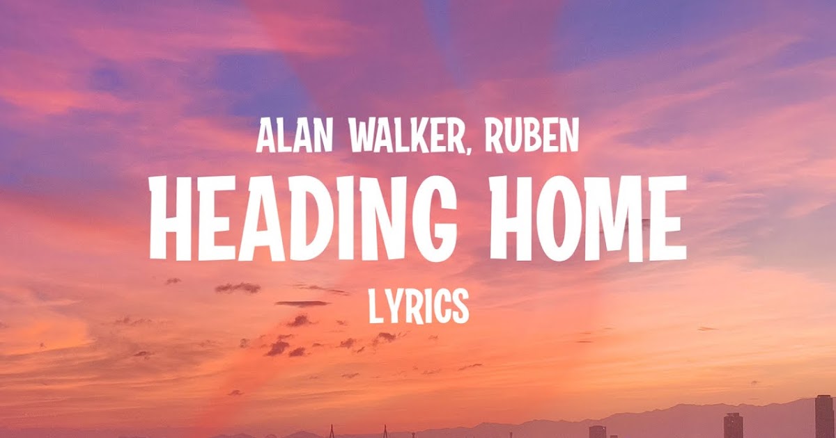 heading home by alan walker ft ruben lyrics