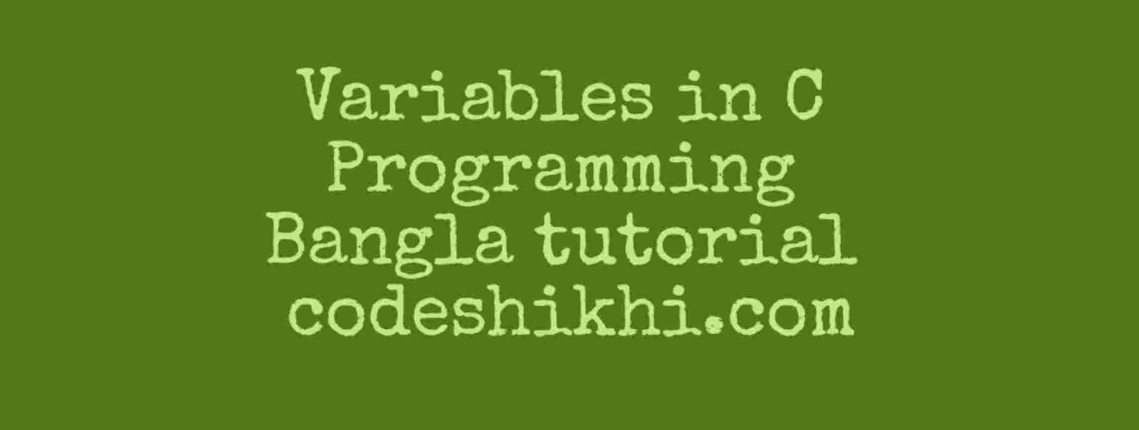 ভেরিয়েবলস্ Variables কিভেরিয়েবলস্ Variables এর প্রকারভেদ ভেরিয়েবল নির্ধারণের নিয়ম C