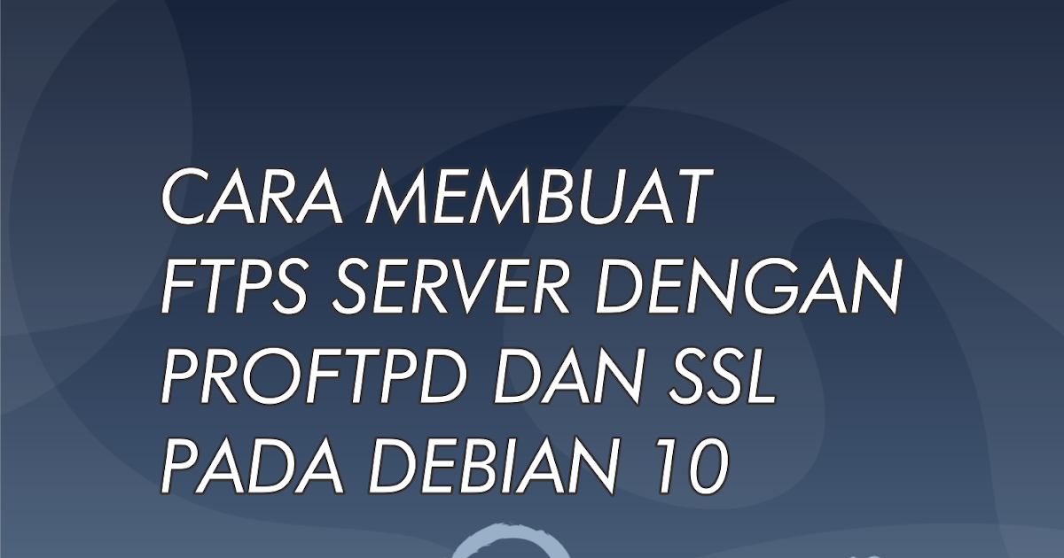 Cara Membuat FTPS dengan proftpd dan SSL di Debian 10 (Buster) | Blog ...
