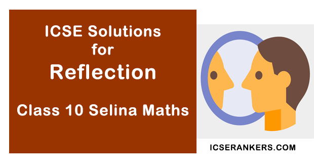 Selina Chapter 12 Reflection ICSE Solutions Class 10 Maths