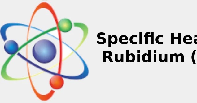 Specific Heat of Rubidium (Rb) + Sources, Uses, Origin ... 2022