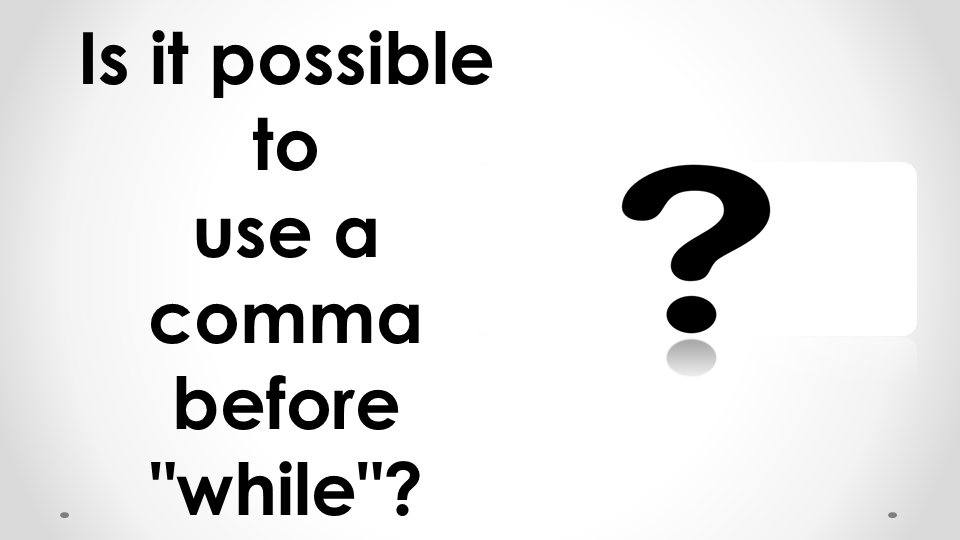 Is it possible to use a comma before "while"?