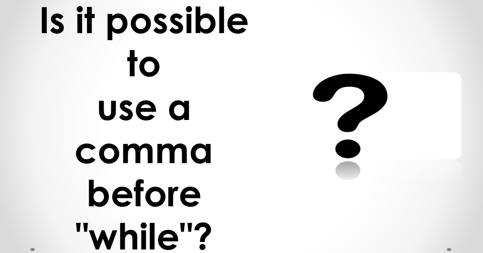 Is it possible to use a comma before "while"?