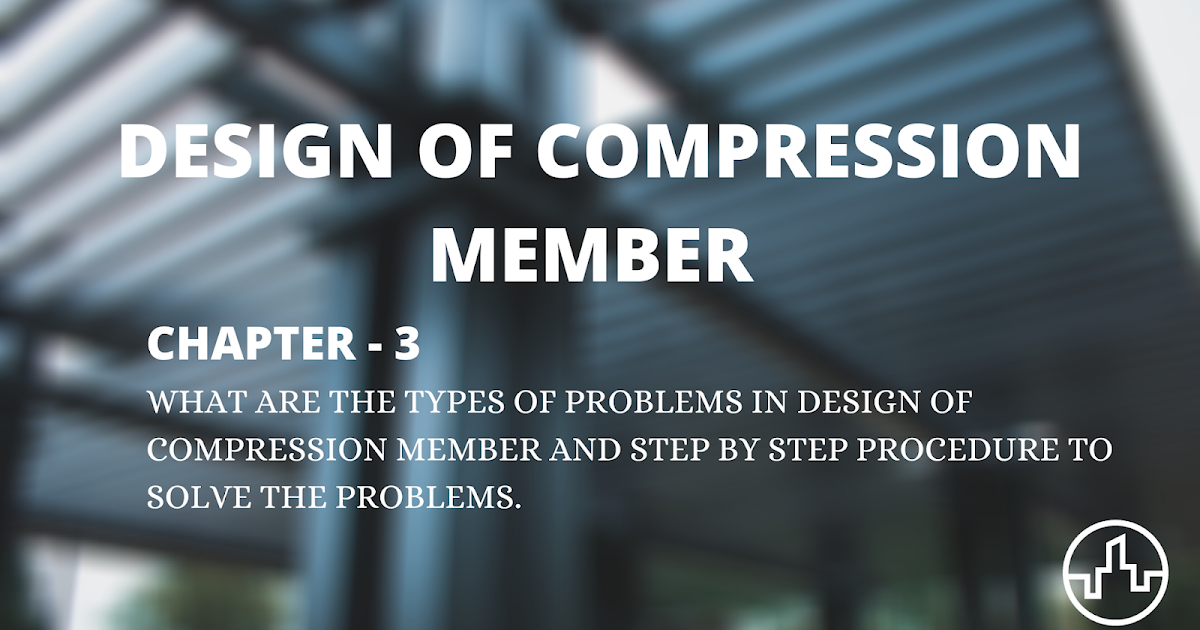 WHAT ARE THE TYPES OF PROBLEMS IN DESIGN OF COMPRESSION MEMBER AND STEP ...