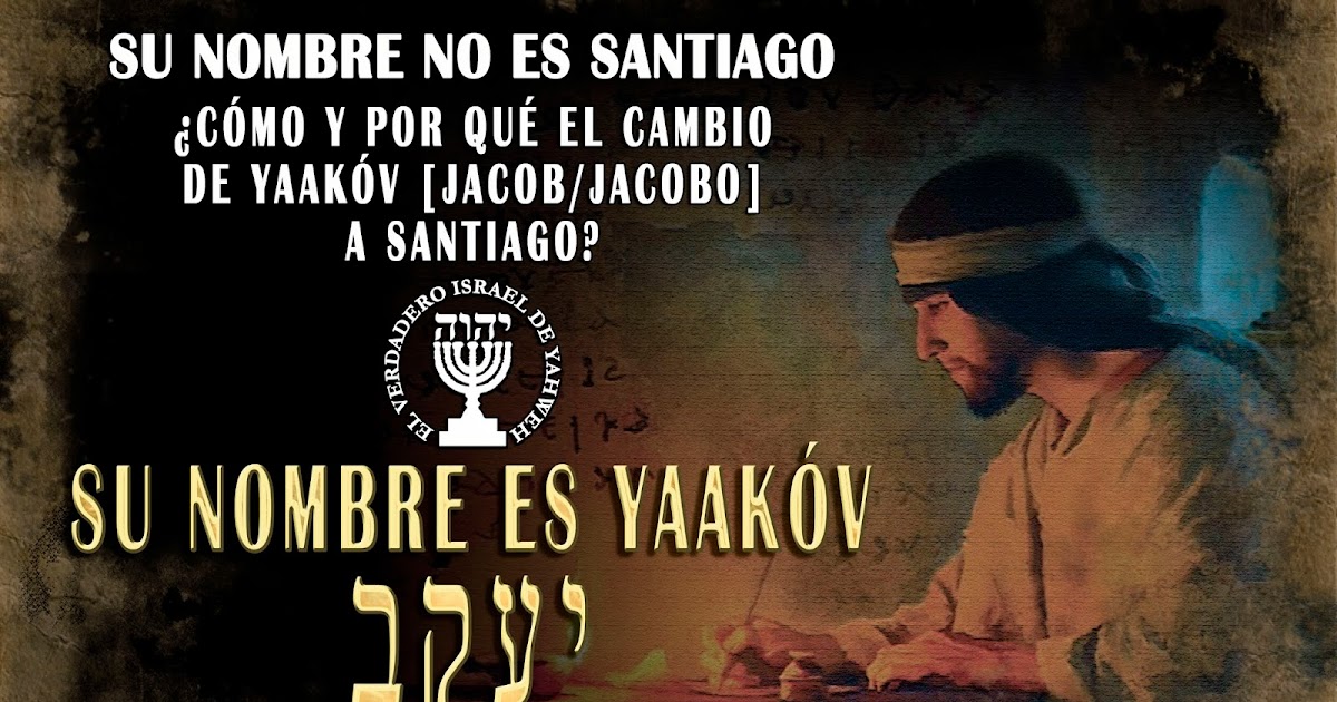 ¿CÓMO Y POR QUÉ EL CAMBIO DEL NOMBRE YAAKÓV [JACOB/JACOBO] A SANTIAGO ...