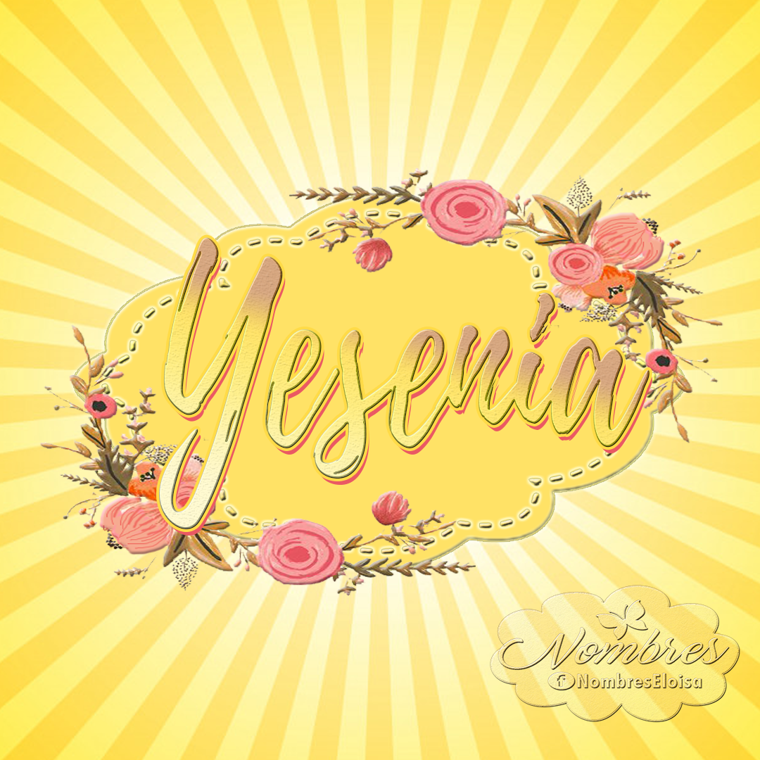 Yessenia Significado Del Nombre Yessenia Nombres