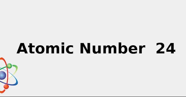 Atomic Number 24 (+ facts: Sources, Uses, Color and more...) 2022