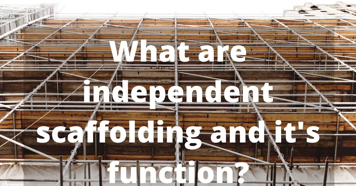 What are independent scaffolding and it's function?