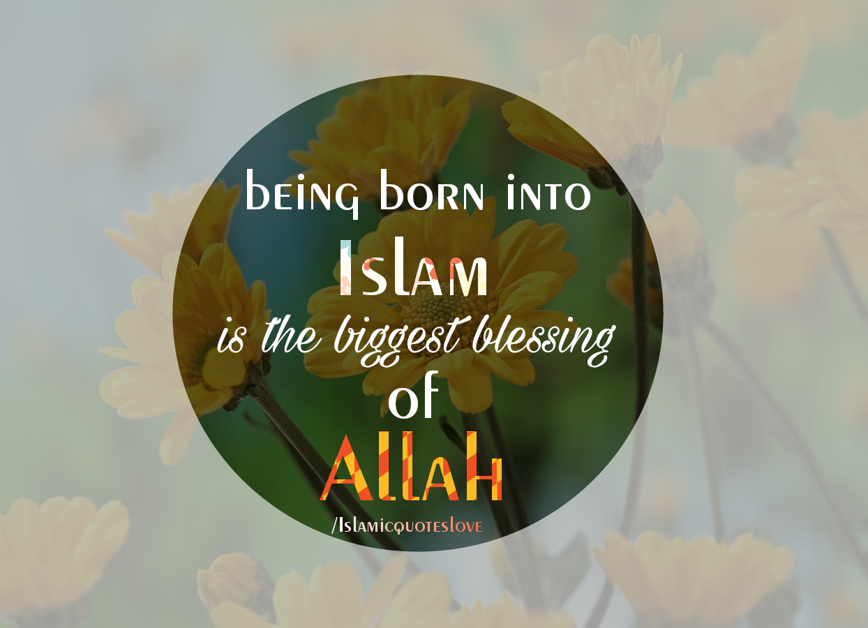 Islamic Quote: Being born into Islam is the biggest blessing of Allah.