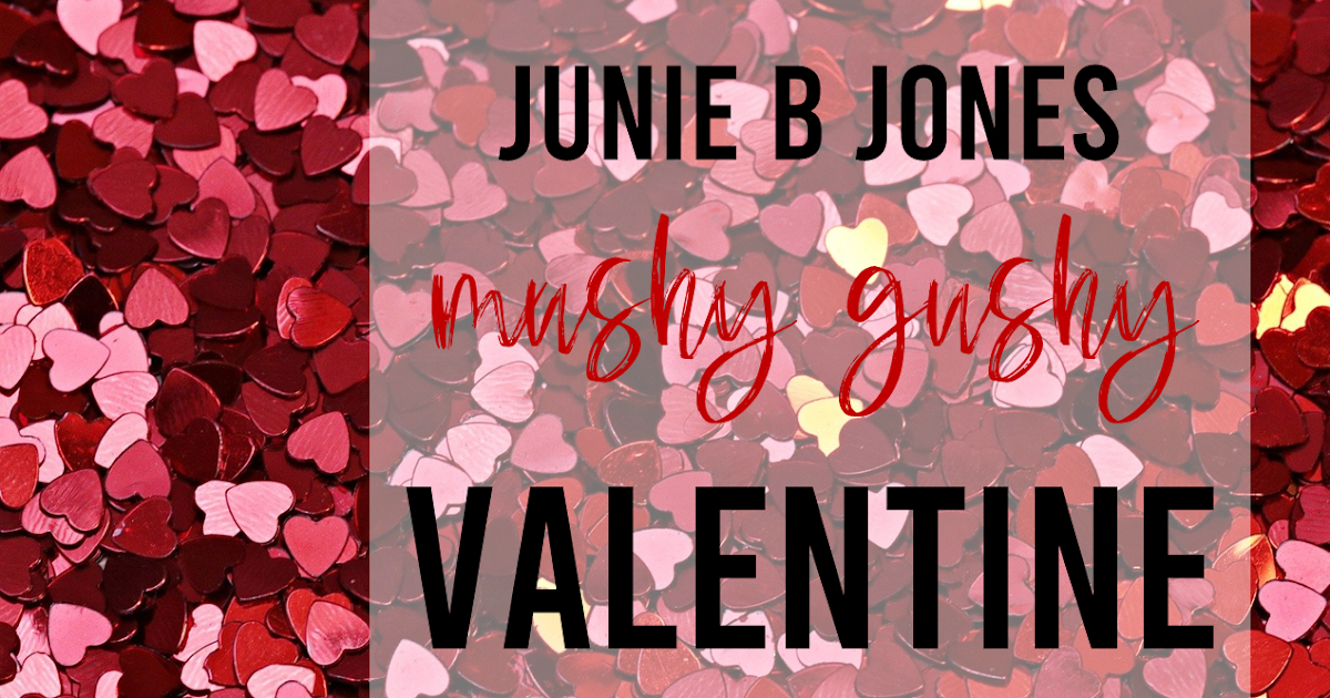 Junie B Jones and the Mushy Gushy Valentine | Mrs. Bremer's Class