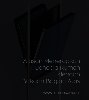 Alasan Menerapkan Jendela Rumah dengan Bukaan Bagian Atas