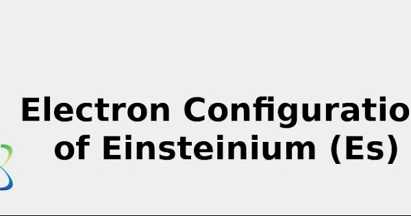 2022: ☢️ Electron Configuration of Einsteinium (Es) [Complete, Abbreviated, Uses ...