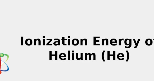 2022: Ionization Energy of Helium (He) [& State, Uses, Discovery ...