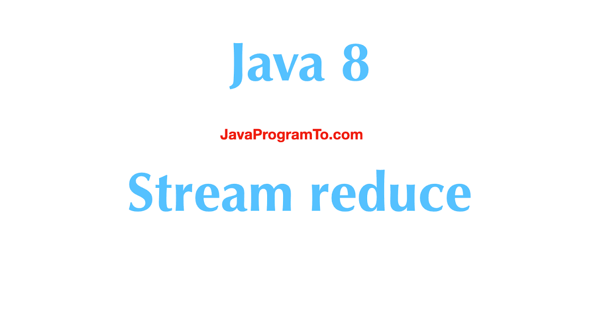 Java 8 Stream Reduce JavaProgramTo Java 8 Stream Reduce JavaProgramTo