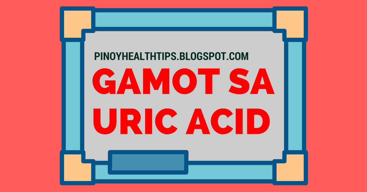 Ano ang Gamot sa Mataas na Uric Acid? - Pinoy Health Tips