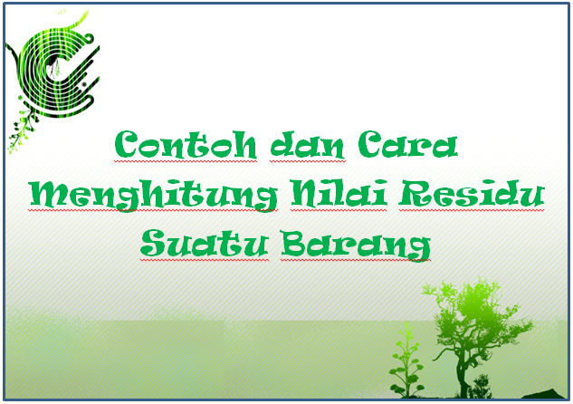 √ Contoh dan Cara Menghitung Nilai Residu Suatu Barang - Mas Raffi √ Contoh dan Cara Menghitung Nilai Residu Suatu Barang - Mas Raffi