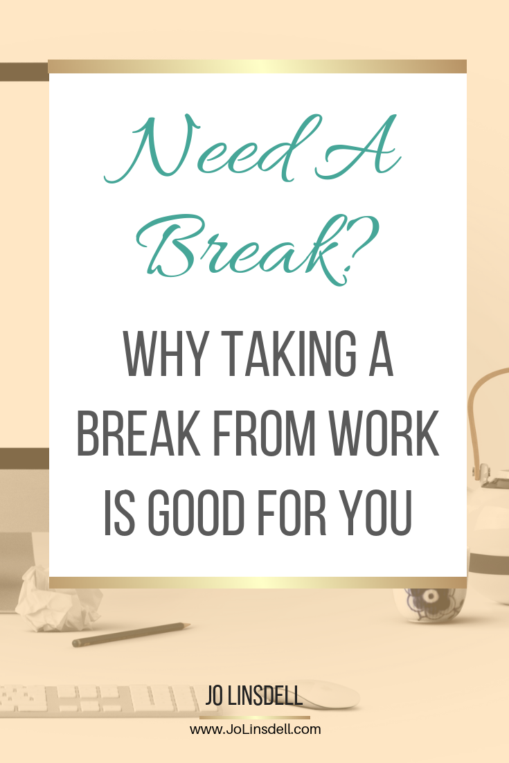 Why Taking A Break From Work Is Good For You | Jo Linsdell