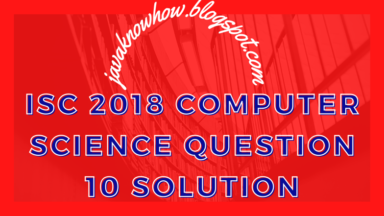 Isc Computer Science Paper 2018 Question 10 Solved Java And Python Tutorial