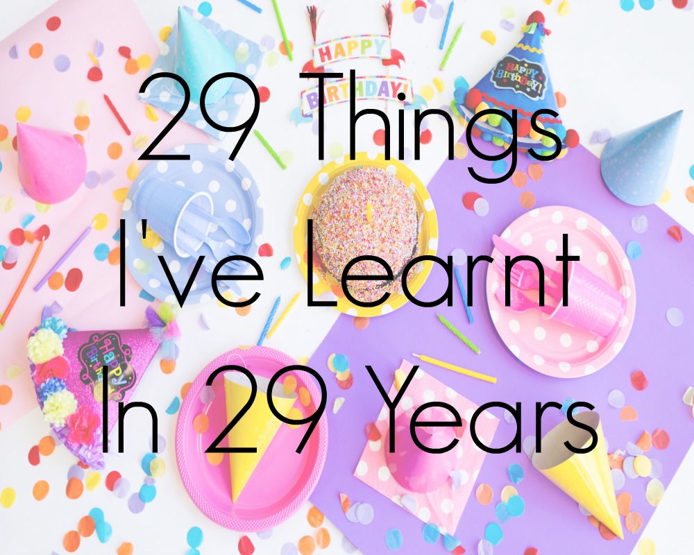 29 Things I've Learnt In 29 Years - Whimsical Mumblings