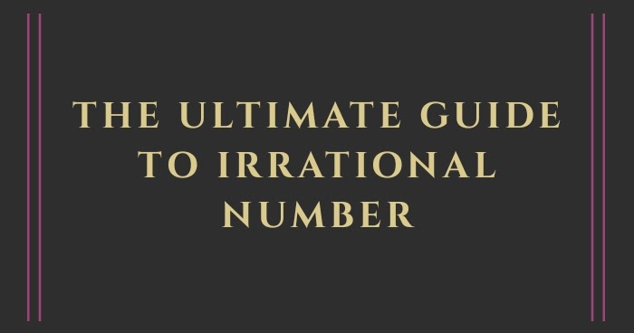 The Ultimate Guide To Irrational Number