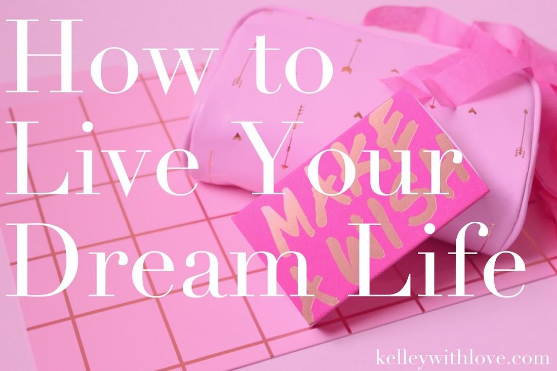 How to Live Your Dream Life / Kelley With Love