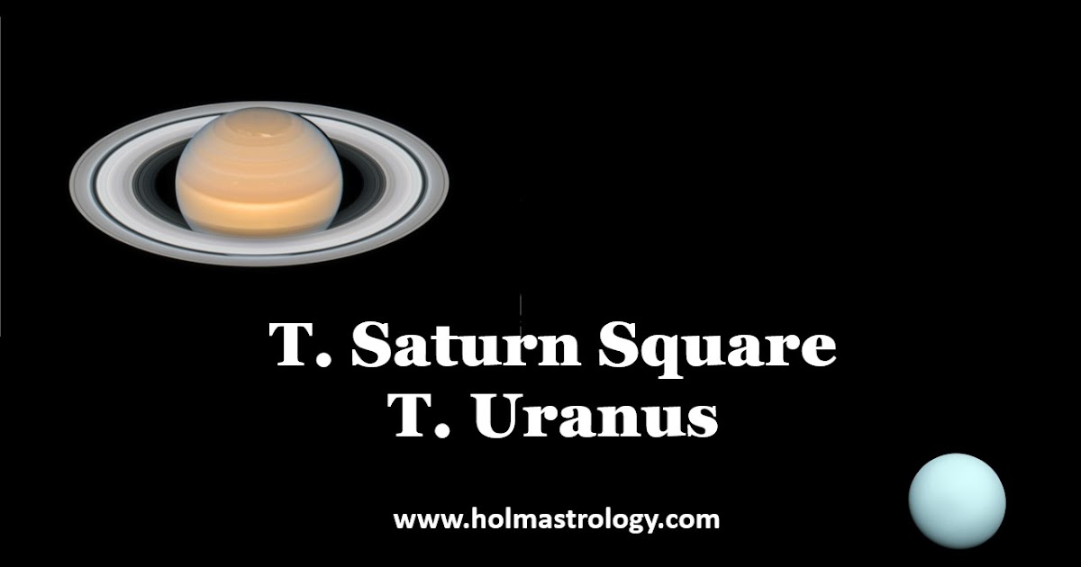 Holm Astrology: TRANSITING SATURN SQUARE TRANSITING URANUS