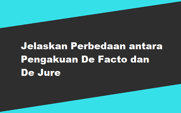 Jelaskan Perbedaan antara Pengakuan De Facto dan De Jure - SEO KILAT Jelaskan Perbedaan antara Pengakuan De Facto dan De Jure - SEO KILAT
