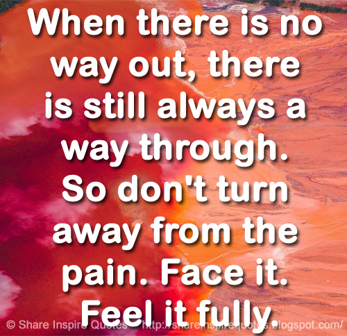 When there is no way out, there is still always a way through. So don't ...