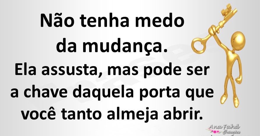 FRASES MARAVILHOSAS: Não tenha medo da mudança FRASES MARAVILHOSAS: Não tenha medo da mudança
