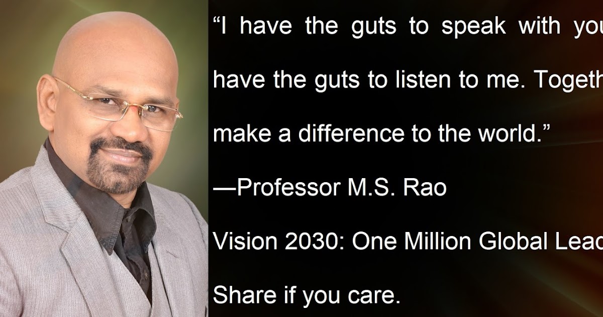 Professor M. S. Rao’s Vision 2030: One Million Global Leaders : “I have the guts to speak with ...