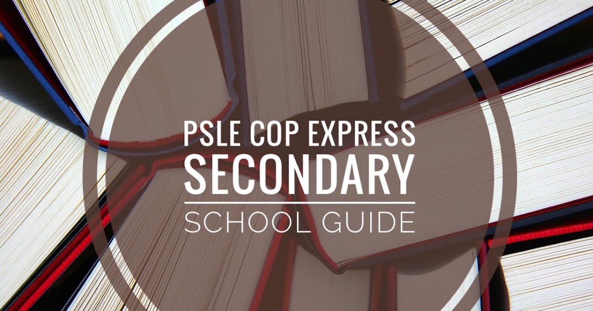 PSLE Cut Off Point (COP) Express Secondary School Guide 2019/2020 - TheWackyDuo.com - Singapore ...