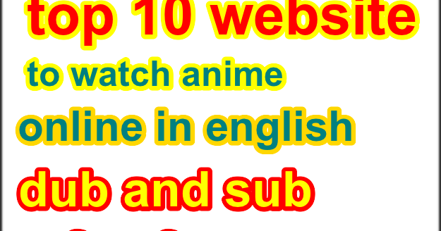 Top 10 website to watch anime in english dub and sub for free