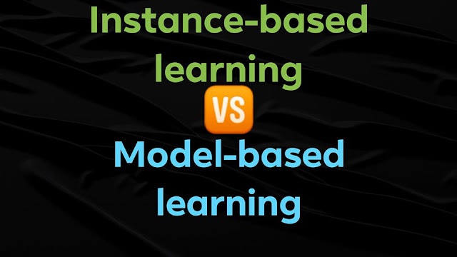 Instance-based learning VS Model-based learning Instance-based learning VS Model-based learning