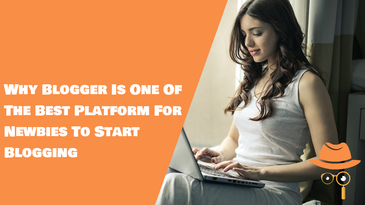 Why Blogger Is One Of The Best Platform For Newbies To Start Blogging ...