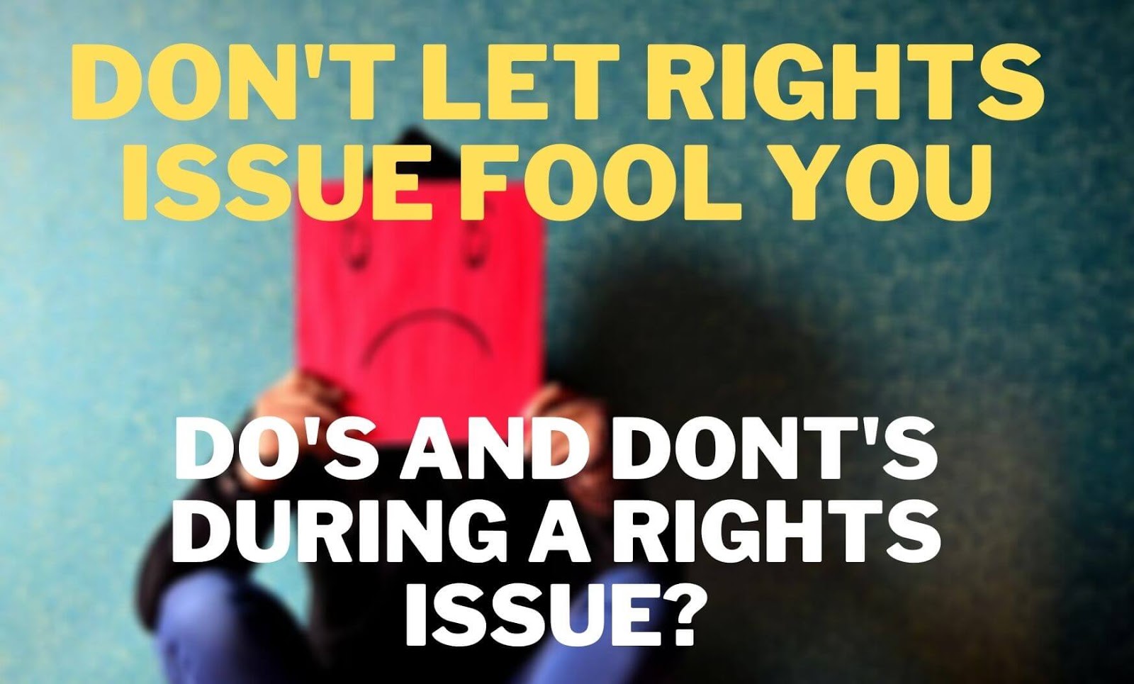 Don't let Rights Issue fool you | Do's and don'ts during a Rights Issue
