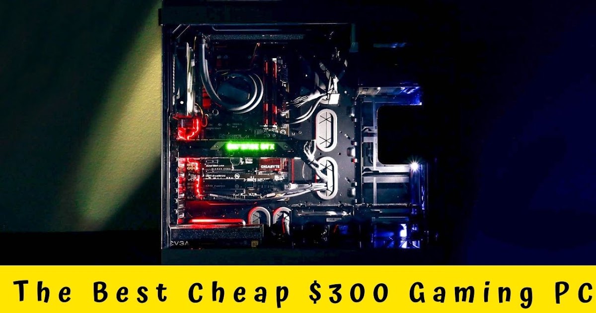 The Best Cheap $300 Gaming PC