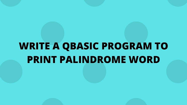 Write A Qbasic Program To Print Palindrome Wordfunction Qbasic