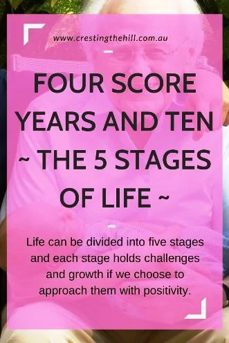 FOUR SCORE YEARS AND TEN - THE 5 STAGES OF LIFE - Cresting The Hill