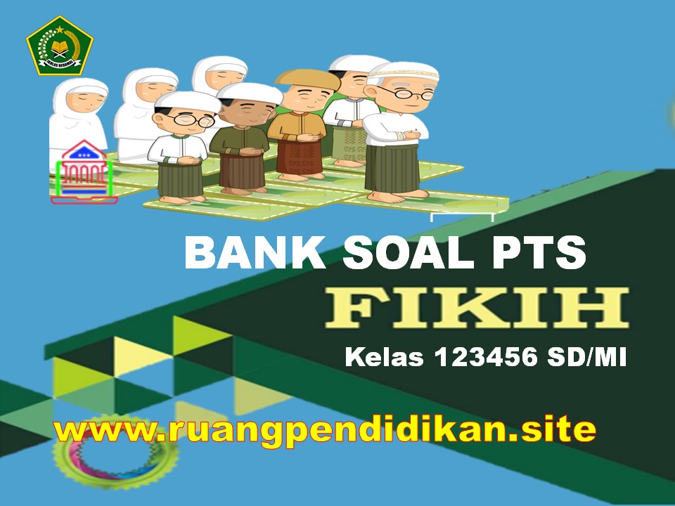 Bank Soal PTS FIQIH Kelas 1 2 3 4 5 6 MI Semester 1 Sesuai KMA 183 Tahun 2021-2022 - Ruang ...