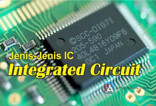 Pengertian IC (Integrated Circuit) dan Jenis-Jenisnya | Dinginaja