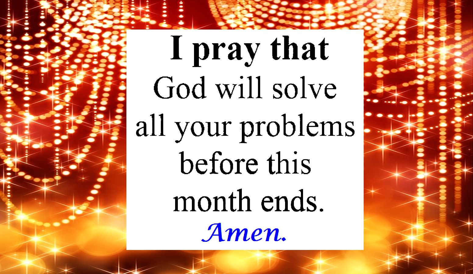I Pray that God will solve all your problems! Amen.