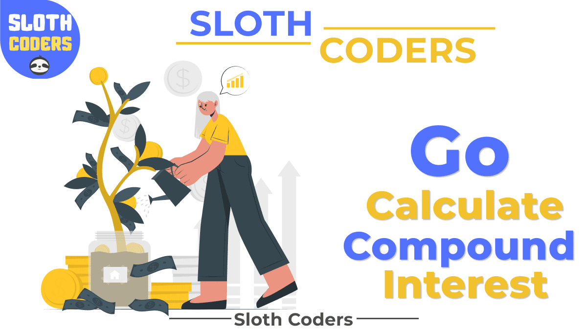 Go Program To Calculate Compound Interest - Sloth Coders