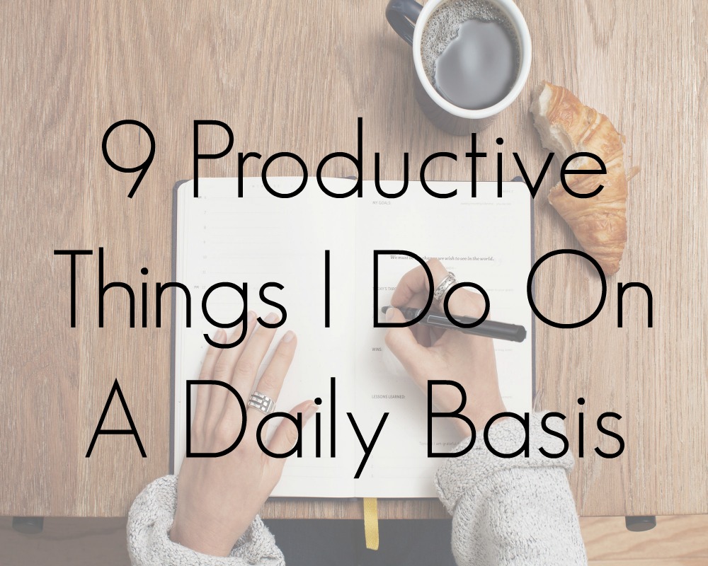 9 Productive Things I Do On A Daily Basis - Whimsical Mumblings