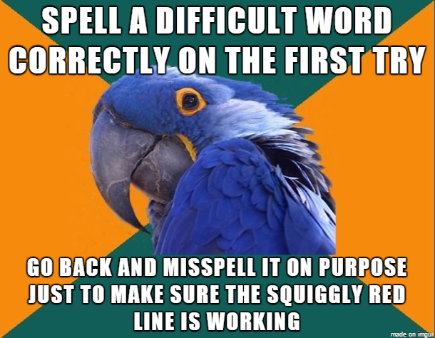 Spell a difficult word correctly on the first try, go back and misspell ...