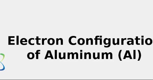 2022: ☢️ Electron Configuration of Aluminum (Al) [Complete, Abbreviated ...