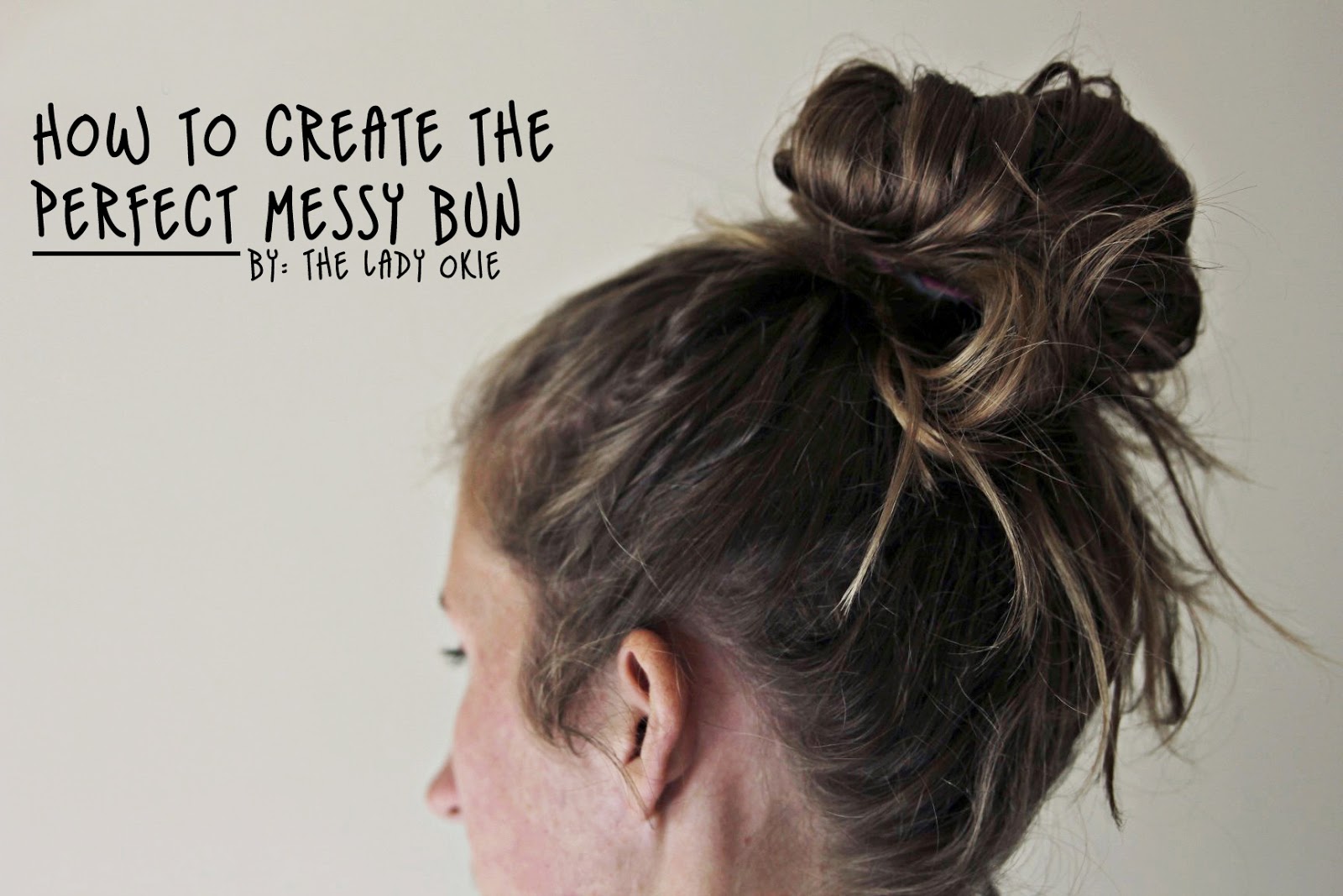 The Lady Okie 4 Tips For Creating The Perfect Messy Bun The Lady Okie 4 Tips For Creating The Perfect Messy Bun