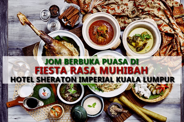 Jom Berbuka Puasa di Fiesta Rasa Muhibah, Hotel Sheraton Imperial Kuala ...